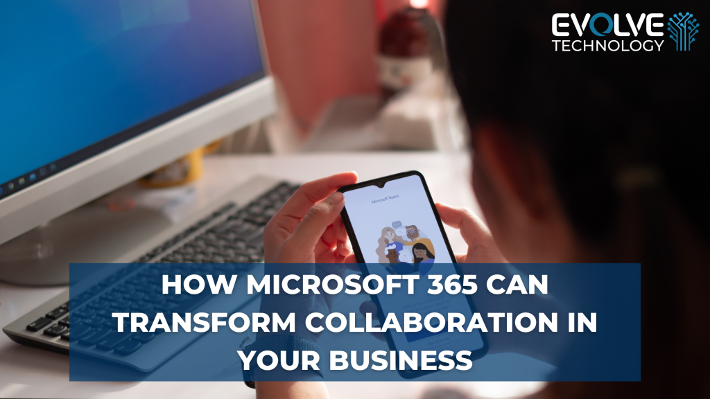 How Microsoft 365 Can Transform Collaboration in Your Business - Evolve ...